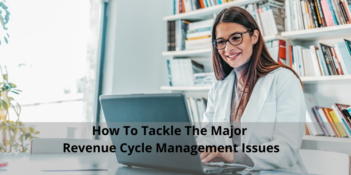 How To Tackle The Major Revenue Cycle Management Issues?